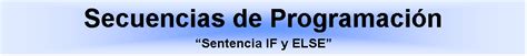 Secuencias de Programación Sentencia IF y ELSE