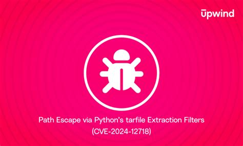 Cve 2024 12718 Path Escape Via Pythons Tarfile Extraction Filters Upwind