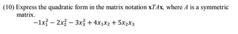 Solved Express The Quadratic Form In The Matrix Notation Xtax Where A