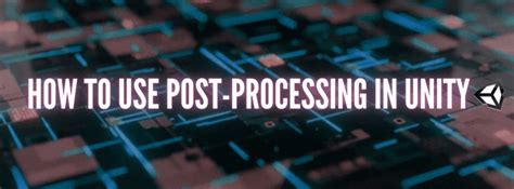 how to use post processing in unity by dennisse pagán dávila codex