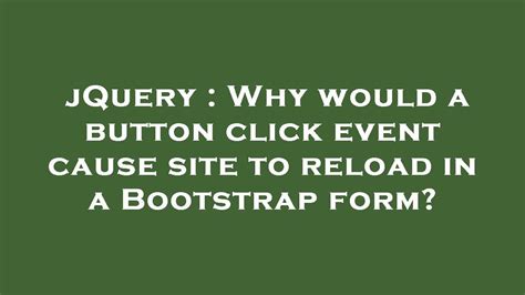Jquery Why Would A Button Click Event Cause Site To Reload In A Bootstrap Form Youtube