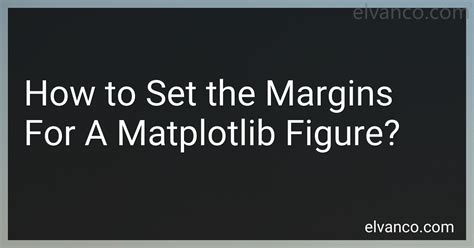 How To Set The Margins For A Matplotlib Figure In 2024