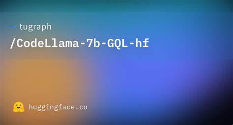 Tugraph CodeLlama 7b GQL Hf Hugging Face
