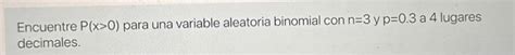 Solved Encuentre P X 0 Para Una Variable Aleatoria Binomial