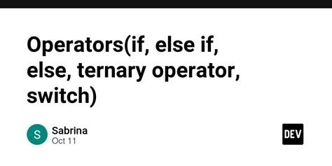 operators if else if else ternary operator switch dev community