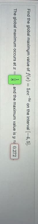 Solved Find the global maximum value of f(x)=5xe-8x ﻿on the | Chegg.com