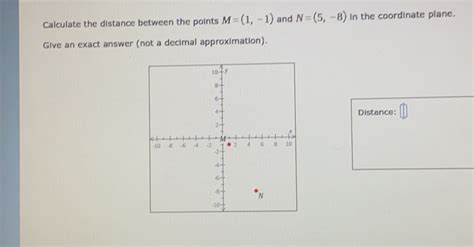 Solved: Calculate the distance between the points M=(1,-1) and N=(5,-8) In the coordinate plane ...