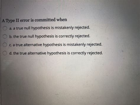 Solved A Type II Error Is Committed When A A True Null Chegg