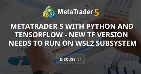 Metatrader 5 With Python And Tensorflow New Tf Version Needs To Run On Wsl2 Subsystem