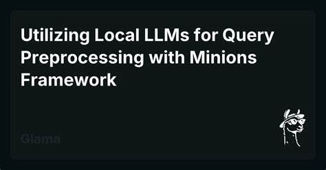 utilizing local llms for query preprocessing with minions framework glama