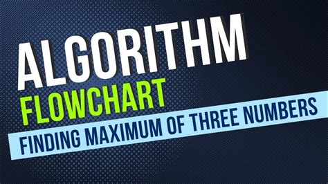 Algorithm And Flowchart For Finding Maximum Of Three Numbers Youtube