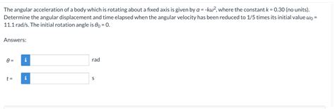 Solved The Angular Acceleration Of A Body Which Is Rotating Chegg