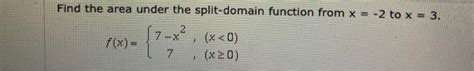 Solved Find The Area Under The Split Domain Function From X