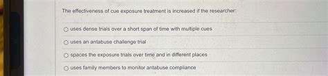 Solved The Effectiveness Of Cue Exposure Treatment Is