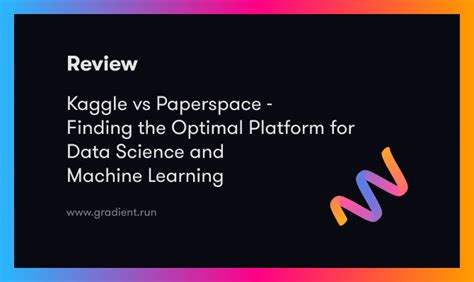 Kaggle Vs Paperspace Finding The Optimal Platform For Data Science