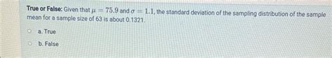 Solved True Or False Given That μ 75 9 And σ 1 1 The