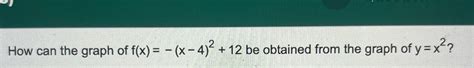 solved how can the graph of f x x 4 2 12 ﻿be obtained