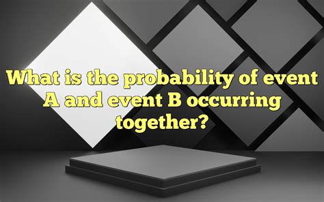 What Is The Probability Of Event A And Event B Occurring Together