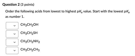 Question 2 3 Points Order The Following Acids From Lowest To Highest Pka Value Start With The