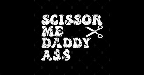 Scissor Me Daddy Ass Scissor Me Daddy Ass Sticker TeePublic