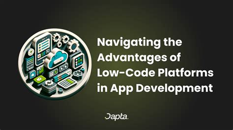 Maximizing App Dev With Low Code Platform Benefits