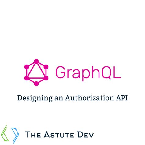 Basic Graphql Designing An Authorization Api The Astute Developer