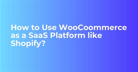 how to use woocommerce as saas platform like shopify and wix