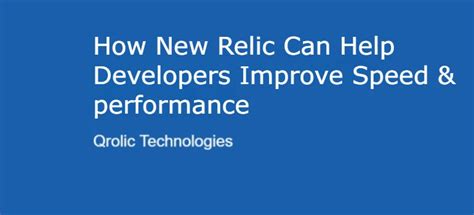 How New Relic Can Help Developers Improve Speed And Performance On