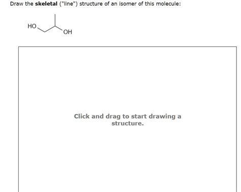 Draw The Skeletal Line Structure Of An Isomer Of This Molecule Ho Oh Click And Drag To