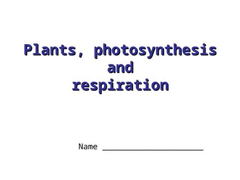 Ppt Plants Photosynthesis And Respiration Name