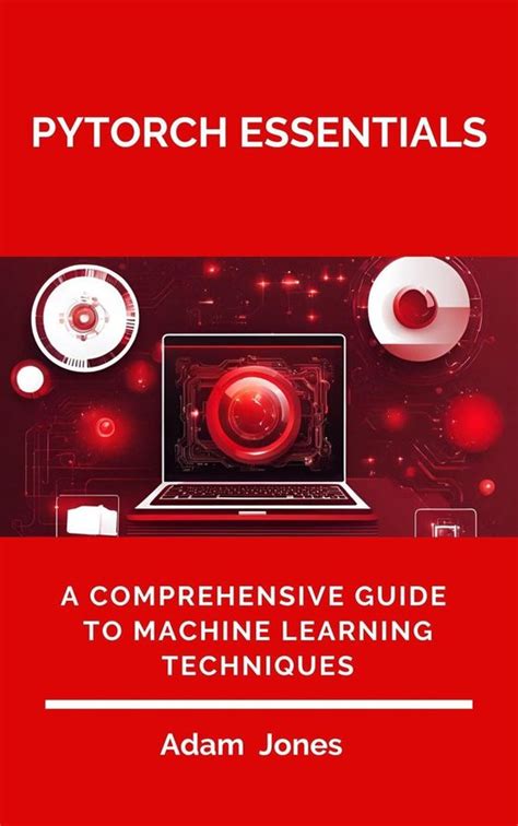 Pytorch Essentials A Comprehensive Guide To Machine Learning