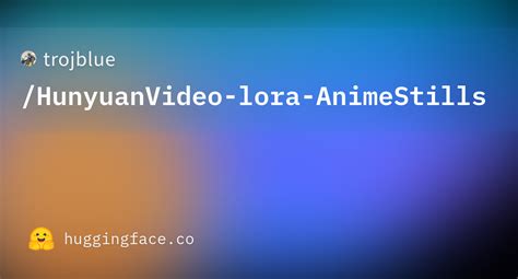 Trojblue HunyuanVideo Lora AnimeStills Hugging Face