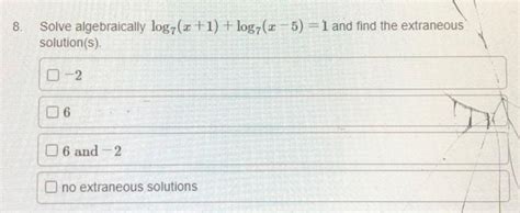 Solved 8 Solve Algebraically Log7 X 1 Log7 X5 1 And Find Chegg Com