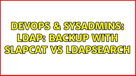 devops and sysadmins ldap backup with slapcat vs ldapsearch 2