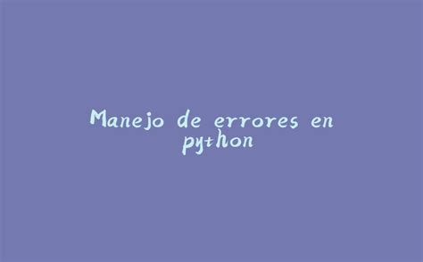 Manejo De Errores En Python 拾光赋