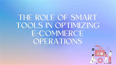 The Role Of Smart Tools In Optimizing E Commerce Operations Best