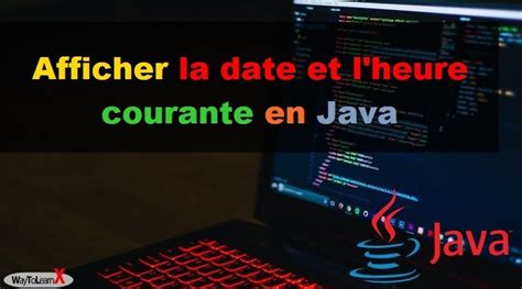 Afficher La Date Et Lheure Courante En Java Waytolearnx
