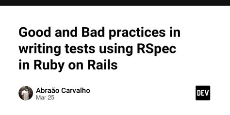 Good And Bad Practices In Writing Tests Using Rspec In Ruby On Rails