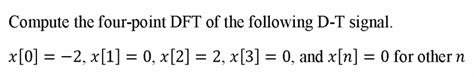 solved compute the four point dft of the following d t