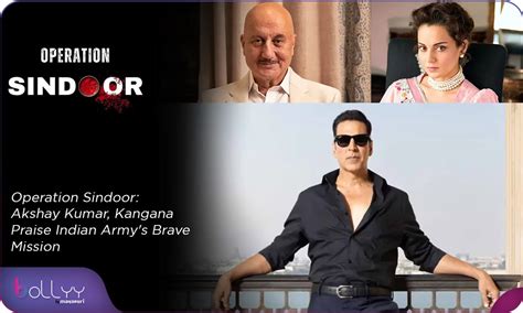 Operation Sindoor: Akshay Kumar, Kangana Praise Indian Army's Brave Mission