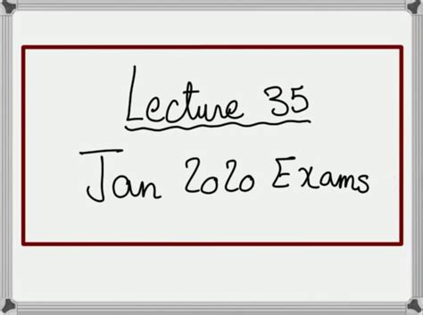 Lecture 35 January 2020 Exams