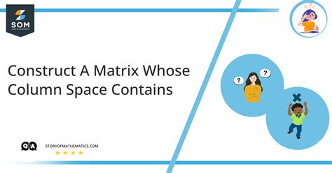 Construct A Matrix Whose Column Space Contains 1 1 5 And 0 3 1 While Its Null Space