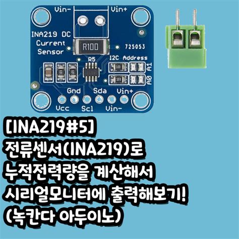 Ina2195 전류센서ina219로 누적전력량을 계산해서 시리얼모니터에 출력해보기녹칸다 아두이노 네이버 블로그