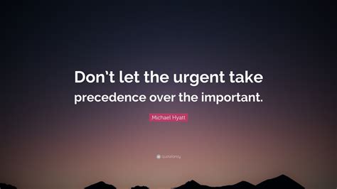 Michael Hyatt Quote Dont Let The Urgent Take Precedence Over The Important