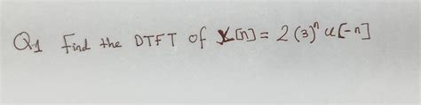 Solved Q 1 Find The Dtft Of X[n] 2 3 Nu[−n]