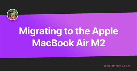 Migrating To The Apple Macbook Air M2 Eric Clemmons