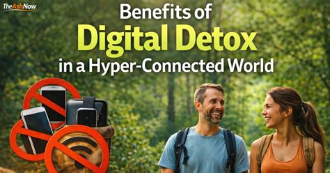 Benefits Of Digital Detox In A Hyper Connected World Theashnow