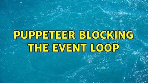 Puppeteer Blocking The Event Loop Youtube