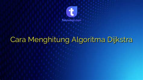 Cara Menghitung Algoritma Dijkstra Tekno Banget