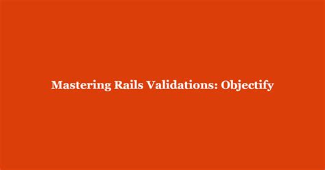 Mastering Rails Validations Objectify Arkency Blog